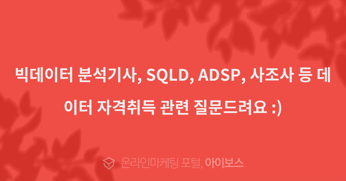 빅데이터 분석기사, SQLD, ADSP, 사조사 등 데이터 자격취득 관련 질문드려요 :) - 자유게시판 - 커뮤니티 - 아이보스