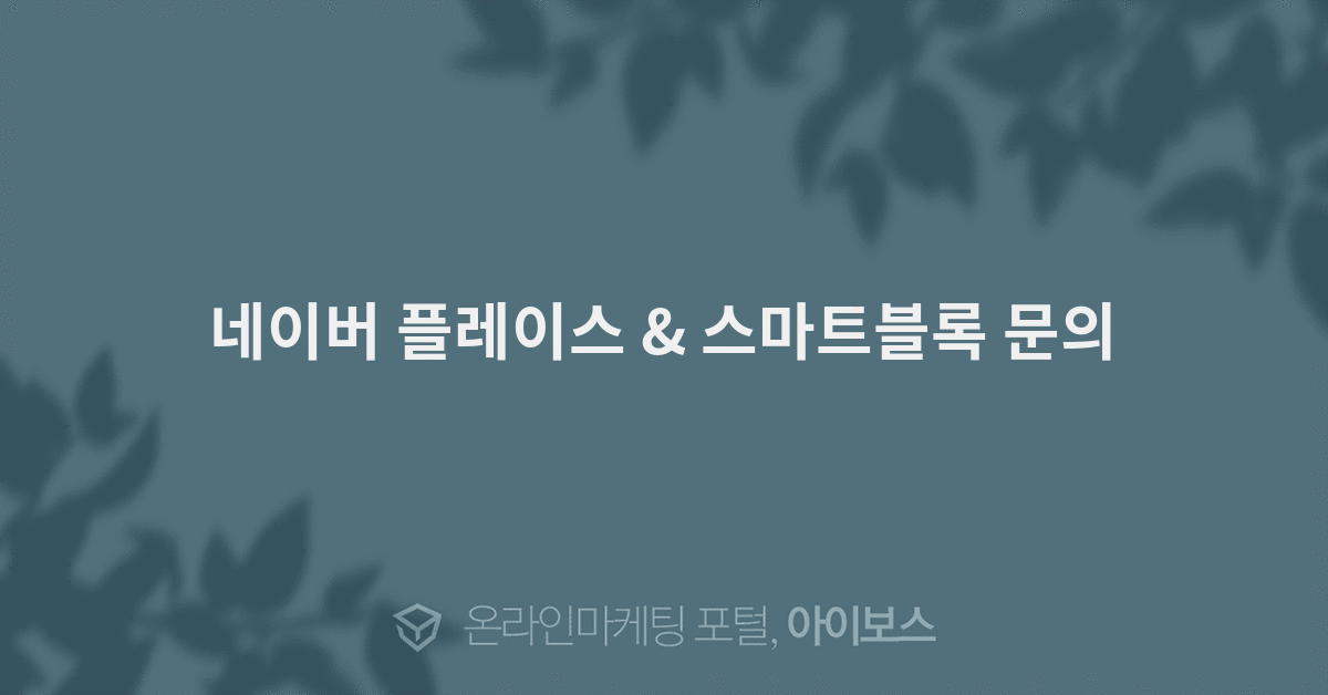 네이버 플레이스 & 스마트블록 문의 - 대행의뢰 - 대행컨설팅 - 아이보스