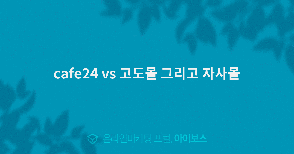 cafe24 vs 고도몰 그리고 자사몰 - 질문답변 - 아이보스