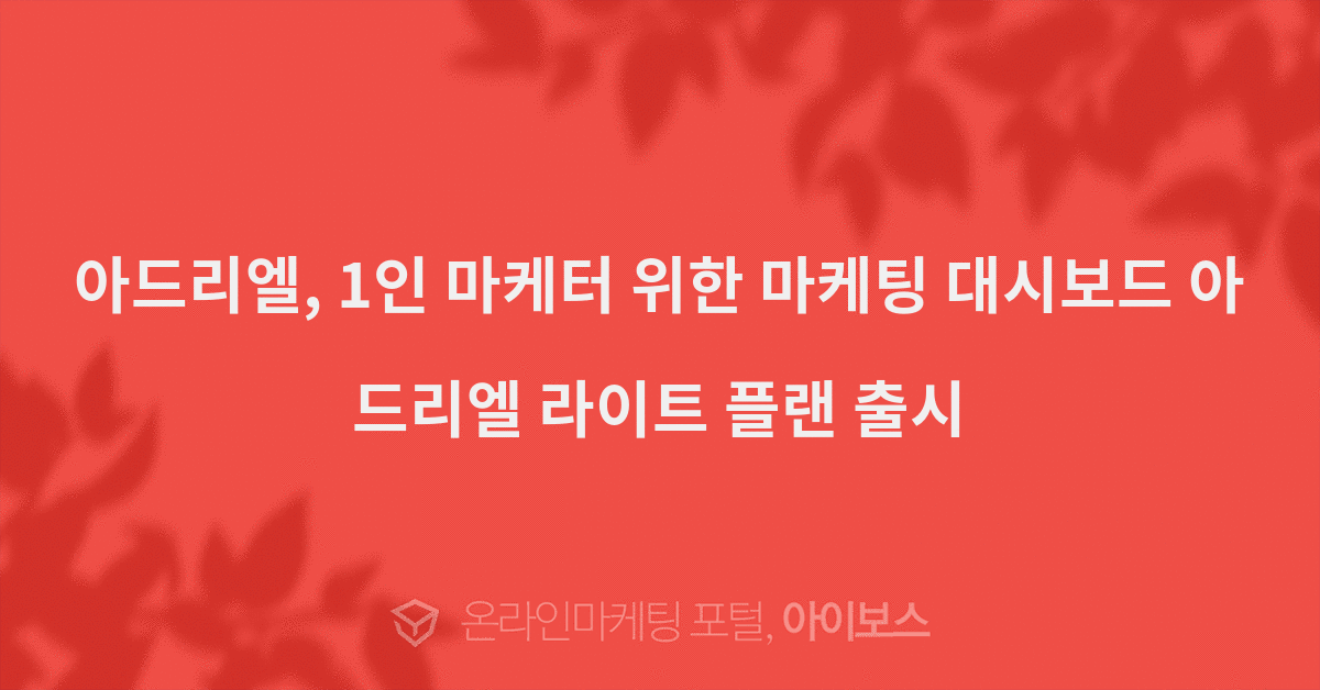 아드리엘 1인 마케터 위한 마케팅 대시보드 ‘아드리엘 라이트 플랜 출시 마케팅 뉴스 뉴스 아이보스