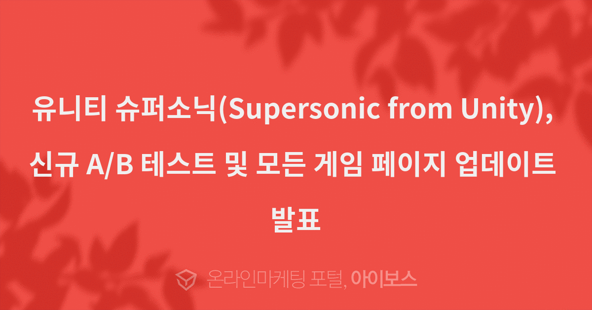 유니티 슈퍼소닉(Supersonic from Unity), 신규 A/B 테스트 및 모든 게임 페이지 업데이트 발표 - 마케팅 ...