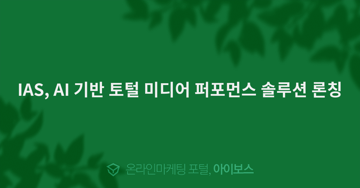 IAS, AI 기반 토털 미디어 퍼포먼스 솔루션 론칭 - 마케팅 뉴스 - 뉴스 - 아이보스
